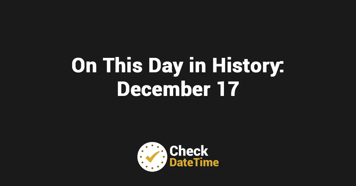 December 17 in History: Major Events & Facts 2026